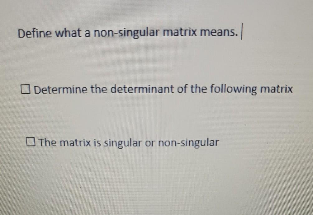 Solved Define what a non-singular matrix means. Determine | Chegg.com