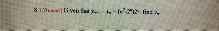 Solved 8. (10 points) Given that yn+1−yn=(n2−2n)2n, find yn. | Chegg.com