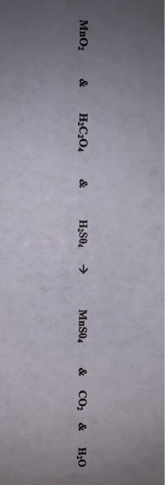 Solved MnO2 & H2C2O4 & H2SO4 MnS04 & CO2& H2O | Chegg.com