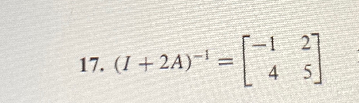 Solved (I+2A)-1=[-1245]Solve for A with this info | Chegg.com