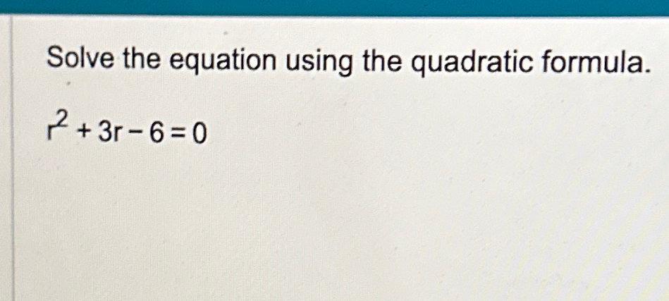 Solved Solve the equation using the quadratic | Chegg.com