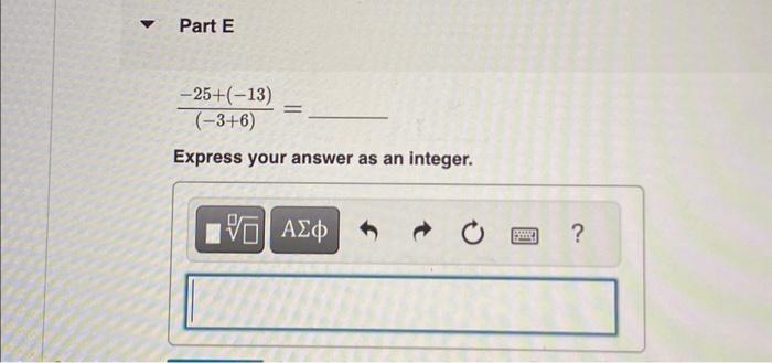Solved Part E -25+(-13) / (-3+6) Express your answer as an | Chegg.com