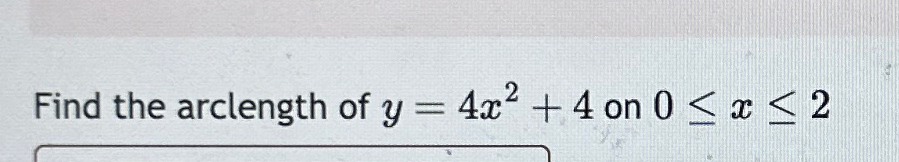 Solved Find the arclength of y=4x2+4 ﻿on 0≤x≤2 | Chegg.com