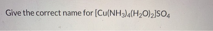 Solved Give the correct name for [Cu(NH3)4(H2O)2]SO4 | Chegg.com