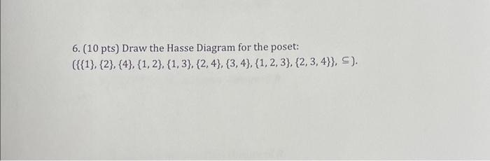 Solved 6. (10 pts) Draw the Hasse Diagram for the poset: | Chegg.com