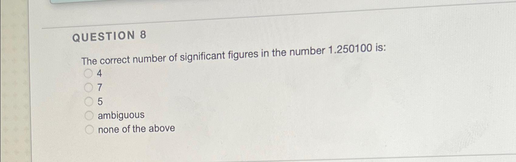 Solved QUESTION 8The correct number of significant figures | Chegg.com