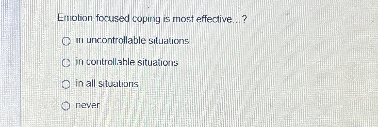 Solved Emotion-focused coping is most effective...?in | Chegg.com