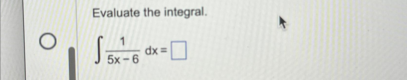 Solved Evaluate the integral.∫﻿﻿15x-6dx= | Chegg.com