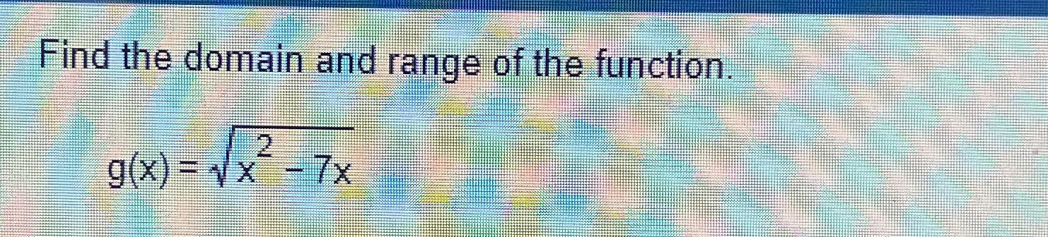 Solved Find the domain and range of the function.g(x)=x2-7x2 | Chegg.com