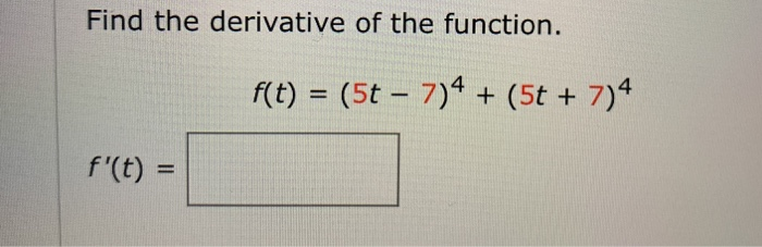 Solved Find the derivative of the function. f(t) = (5t - 7)4 | Chegg.com