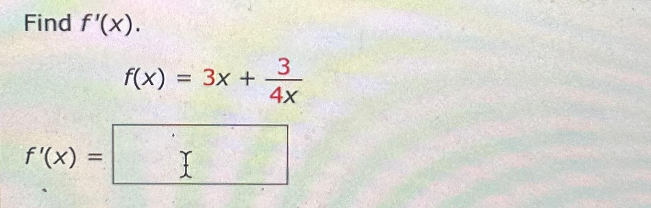 Solved Find f'(x).f(x)=3x+34xf'(x)= | Chegg.com