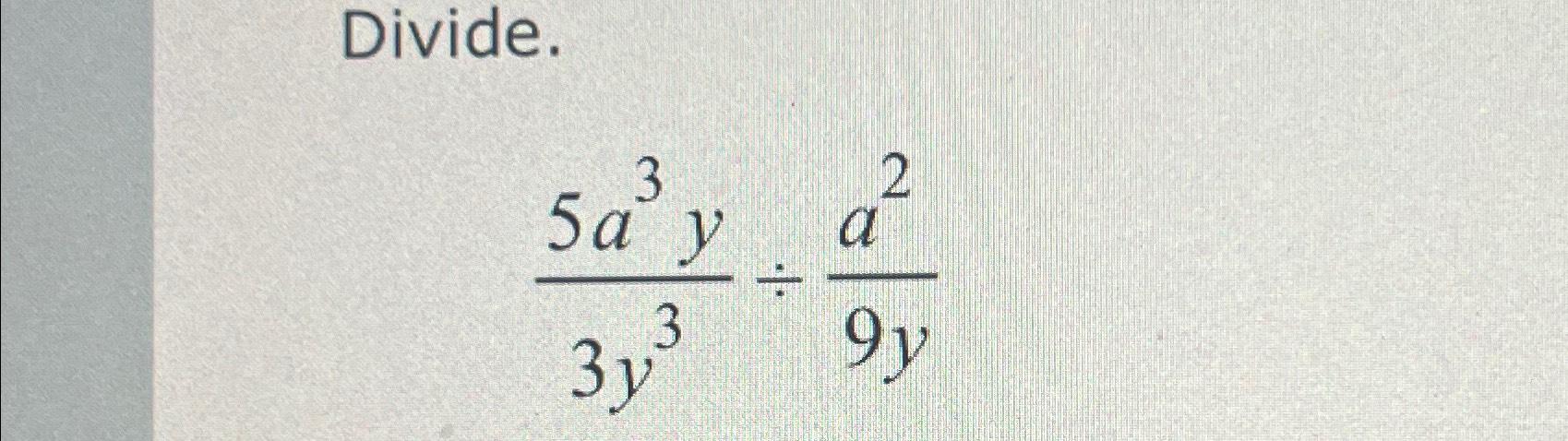 Solved Divide.5a3y3y3÷a29y | Chegg.com
