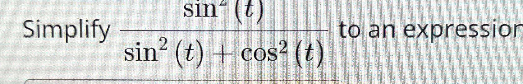 Solved Simplify sin2(t)sin2(t)+cos2(t) ﻿to an expressior | Chegg.com