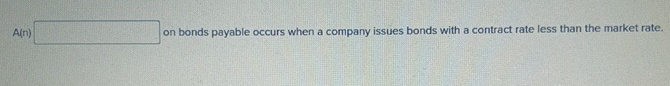 Solved Aln ﻿on bonds payable occurs when a company issues | Chegg.com