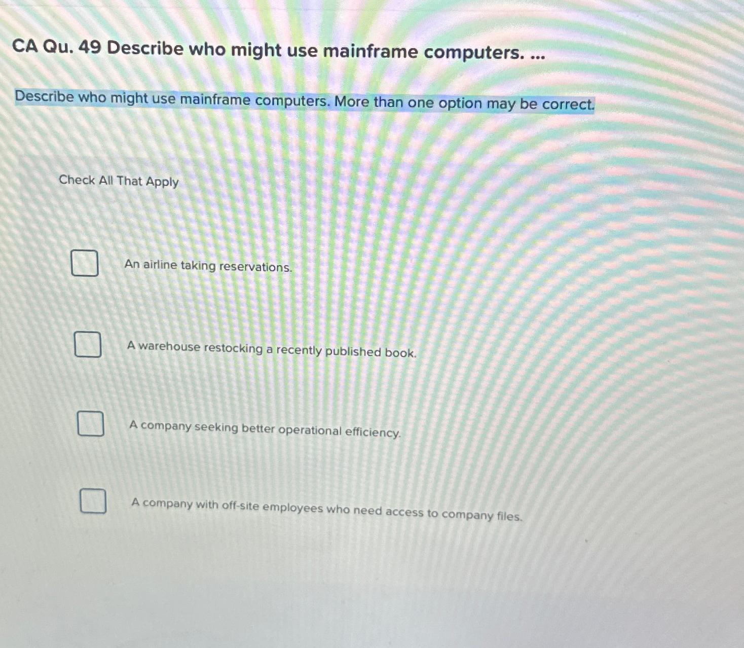 Solved CA Qu. 49 ﻿Describe who might use mainframe | Chegg.com