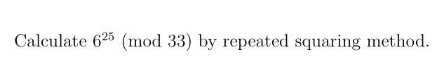 Solved Calculate 625(mod33) by repeated squaring method. | Chegg.com