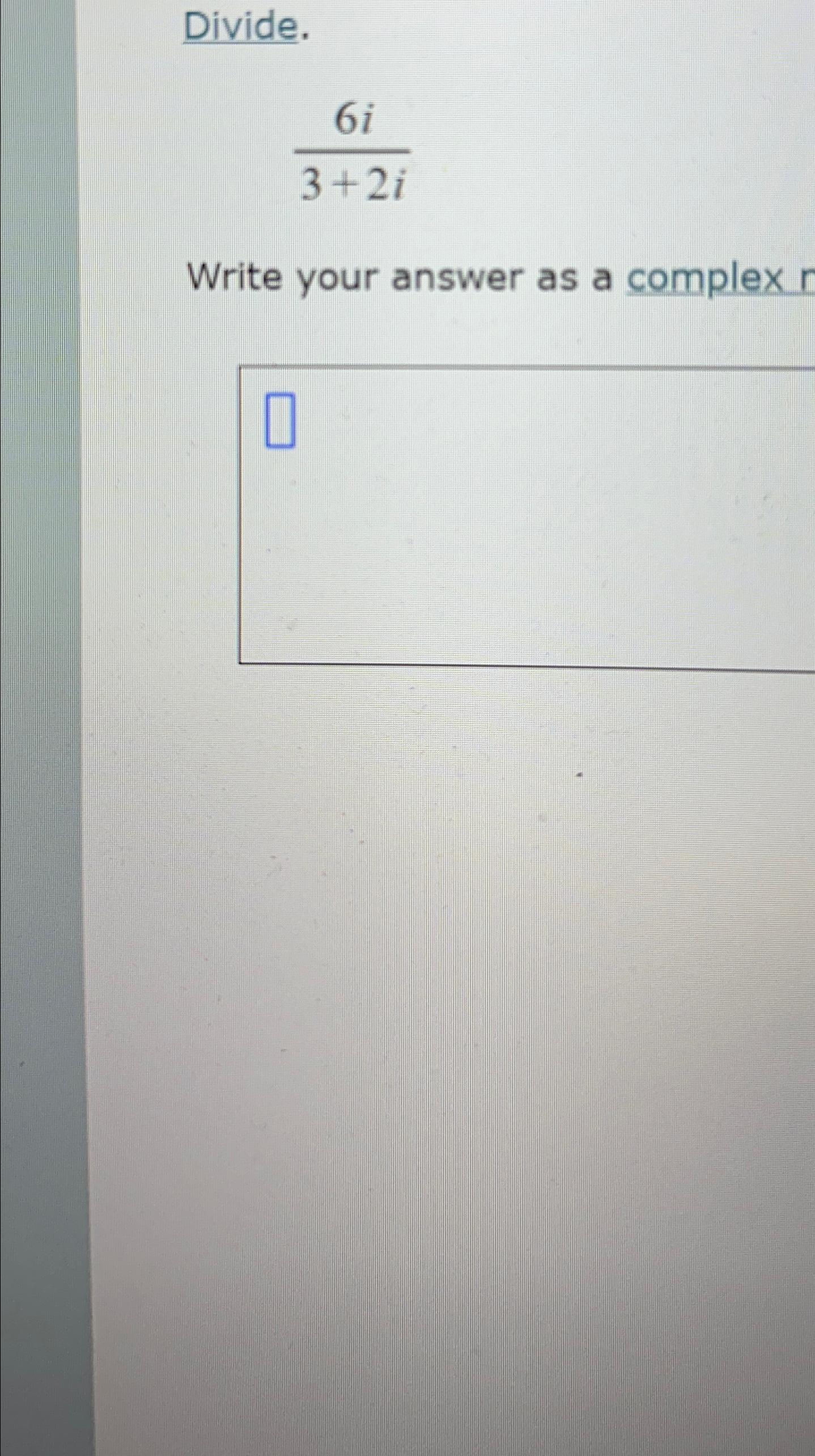 Solved Divide.6i3+2iWrite your answer as a complex n | Chegg.com