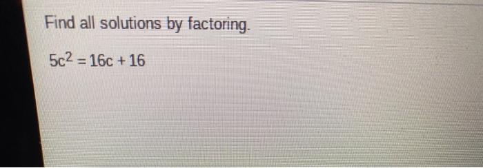 Solved Find all solutions by factoring. 5c2 = 16c + 16 The | Chegg.com