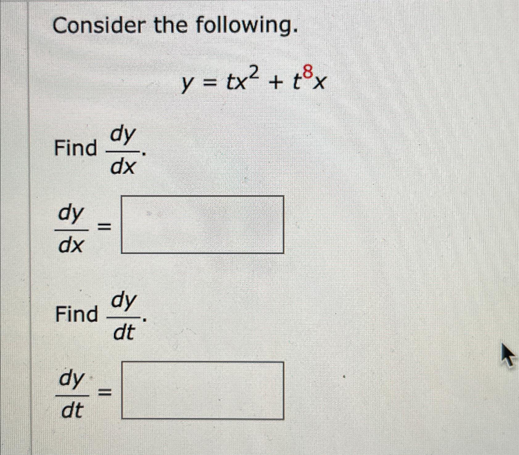 Solved Consider the following.y=tx2+t8xFind dydx.dydx=Find | Chegg.com