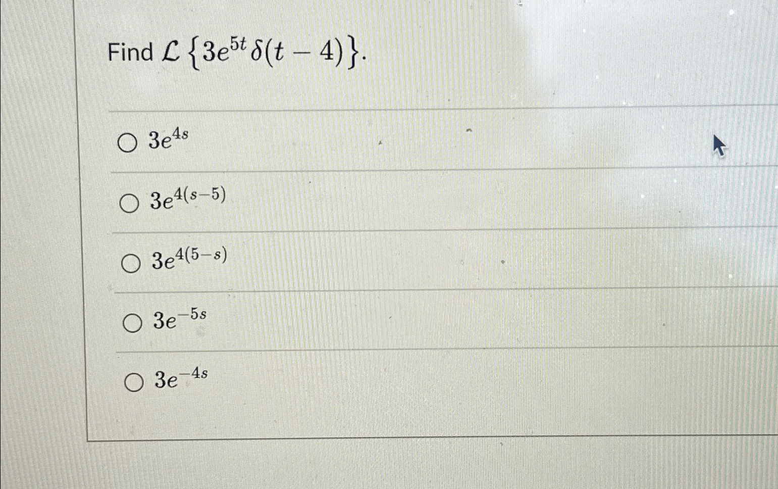 Solved Find L{3e5tδ(t-4)}.3e4s3e4(s-5)3e4(5-s)3e-5s3e-4s | Chegg.com