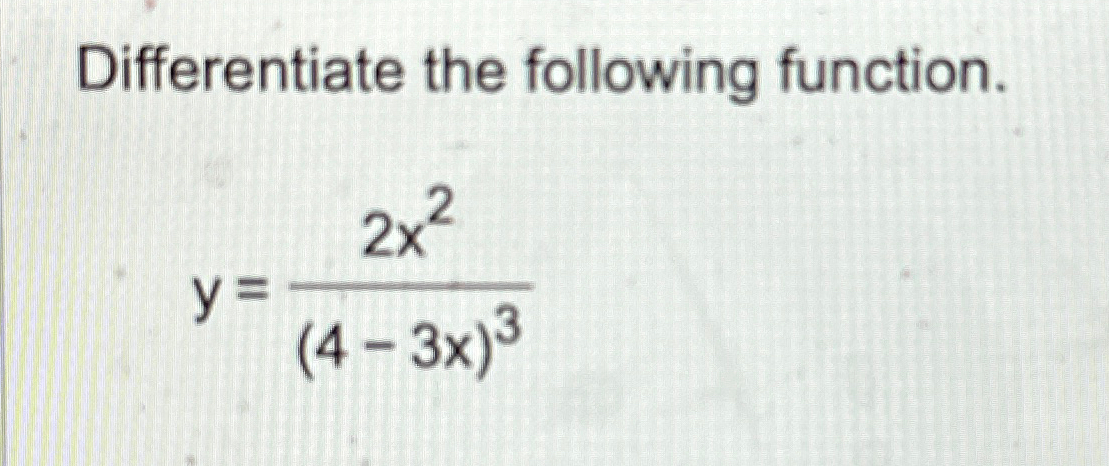 Solved Differentiate the following function.y=2x2(4-3x)3 | Chegg.com