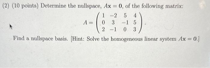 Solved (10 points) Determine the nullspace, Ax=0, of the | Chegg.com