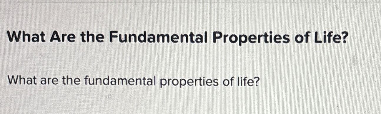 Solved What Are the Fundamental Properties of Life?What are | Chegg.com
