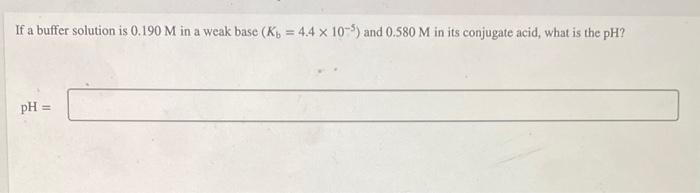 Solved If a buffer solution is 0.190 M in a weak base (Ky = | Chegg.com