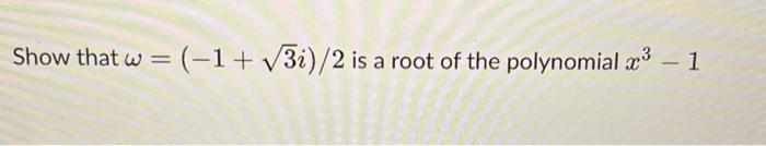 Solved Show that ω=(−1+3i)/2 is a root of the polynomial | Chegg.com