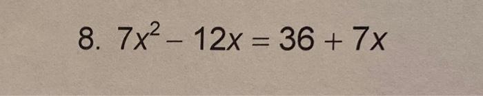 Solved 8. 7x2 - 12x = 36 + 7x - | Chegg.com