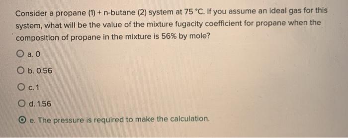 Solved Consider a propane (1) + n-butane (2) system at 75 | Chegg.com