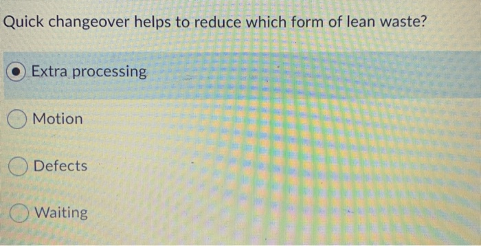 Solved Quick changeover helps to reduce which form of lean | Chegg.com