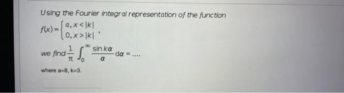 Solved Using the Fourier integral representation of the | Chegg.com