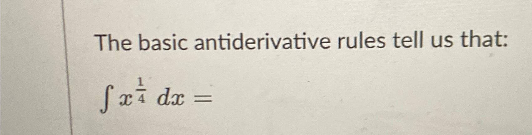Solved The basic antiderivative rules tell us that:∫﻿﻿x14dx= | Chegg.com