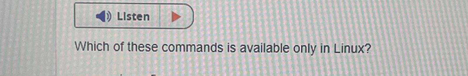 Solved Which of these commands is available only in Linux? | Chegg.com