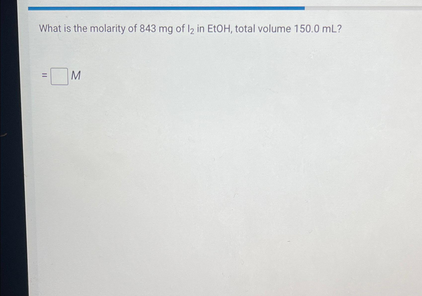 Solved What is the molarity of 843mg ﻿of I2 ﻿in EtOH, total | Chegg.com