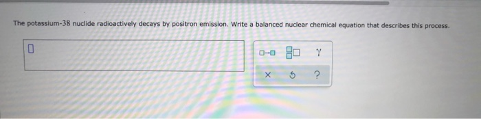 Solved The potassium-38 nuclide radioactively decays by | Chegg.com