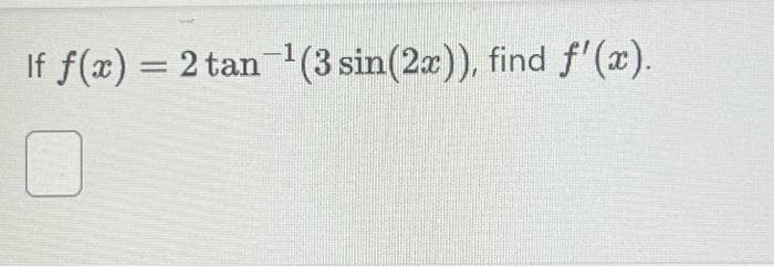 Solved If f(x)=2tan−1(3sin(2x)), find f′(x) | Chegg.com