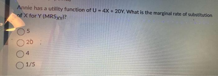 Solved Annie has a utility function of U=4X+20Y. What is the | Chegg.com