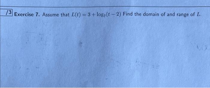 Solved Exercise 7. Assume that L(t)=3+log7(t−2) Find the | Chegg.com