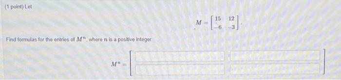 Solved Find formulas for the entries of M^n, where n is a | Chegg.com