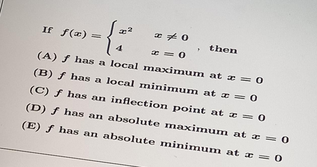Solved If f(x)={x2,x≠04,x=0, ﻿then(A) f ﻿has a local maximum | Chegg.com