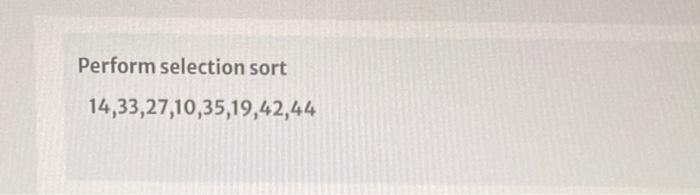 Solved Perform selection sort 14,33,27,10,35,19,42,44 | Chegg.com