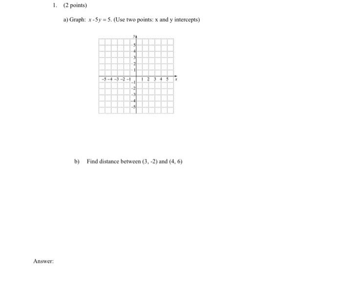 Solved 1. (2 points) a) Graph: x-5y = 5. (Use two points: x | Chegg.com