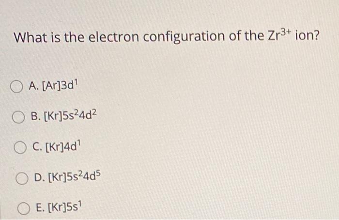 Solved What is the electron configuration of the Zr3+ ion? O | Chegg.com