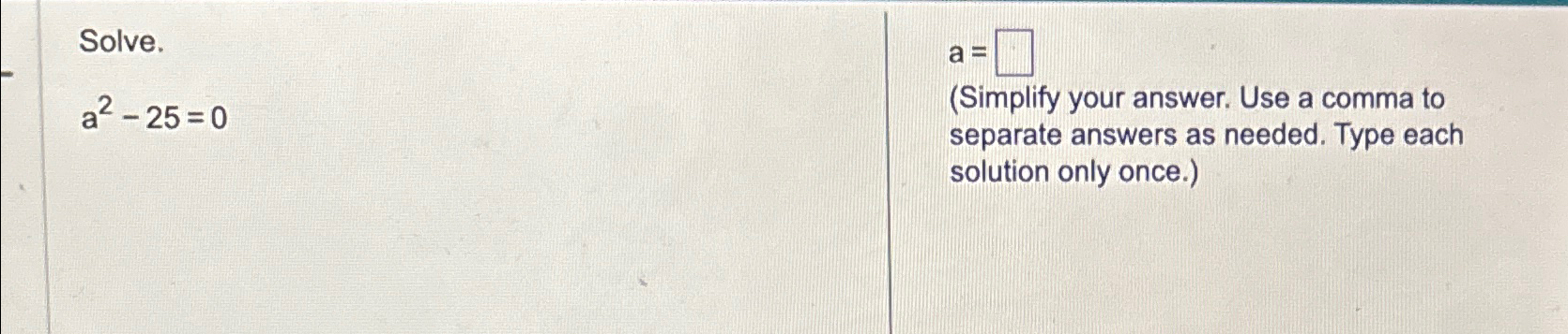 Solved Solve.a2-25=0a=(Simplify your answer. Use a comma to | Chegg.com