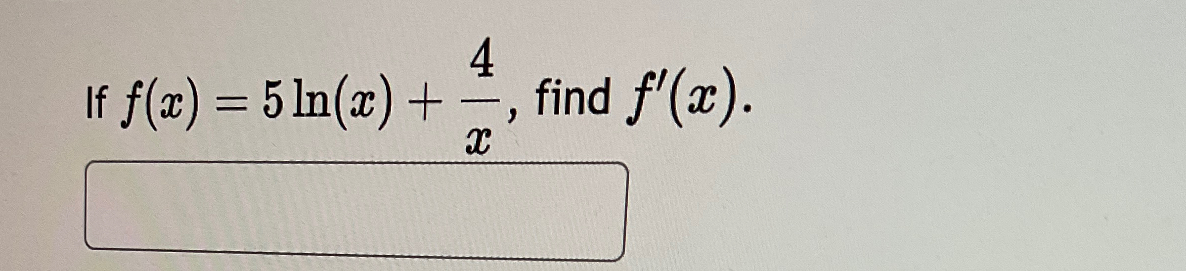 Solved If f(x)=5ln(x)+4x, ﻿find f'(x) | Chegg.com
