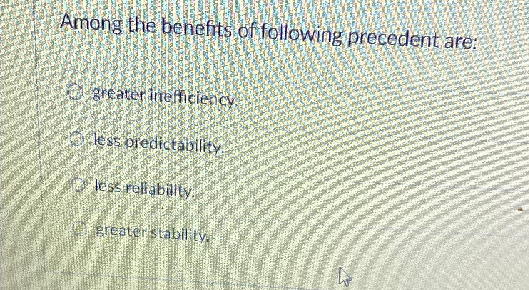 Solved Among the benefits of following precedent are:greater | Chegg.com