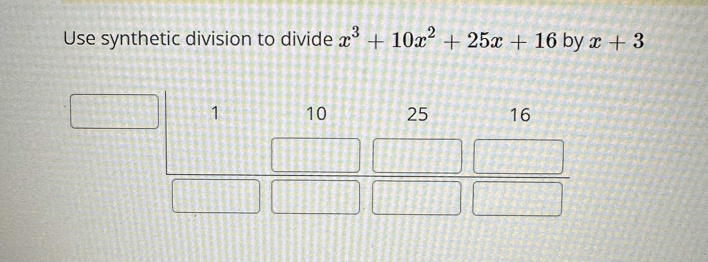 Solved Use synthetic division to divide x3+10x2+25x+16 ﻿by | Chegg.com