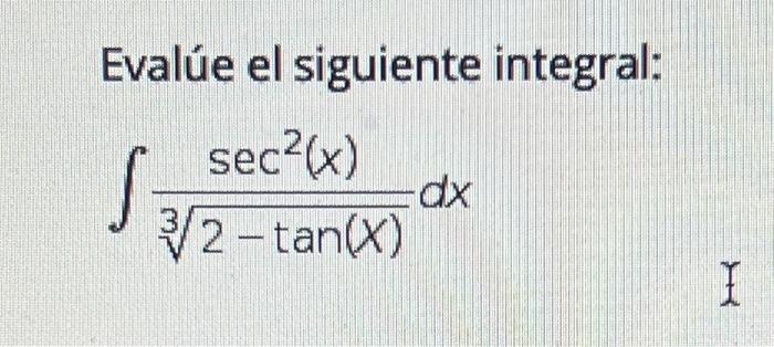 Solved Evalúe el siguiente integral: sec2(x) S dx V2-tan(x) | Chegg.com